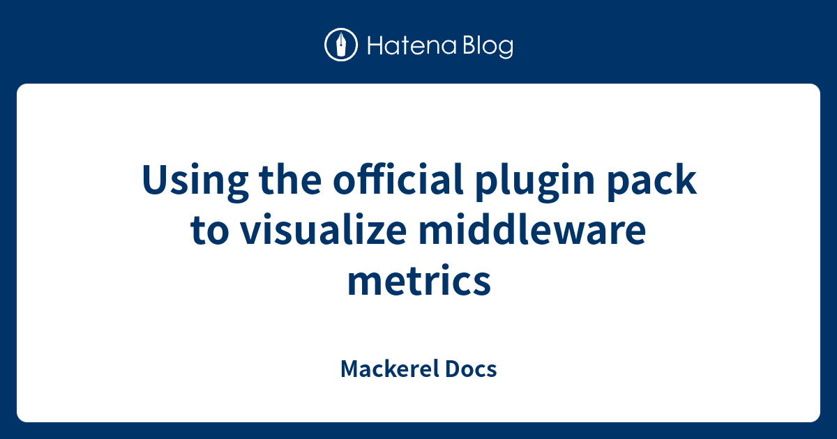 Using the official plugin pack to visualize middleware metrics - Mackerel Docs