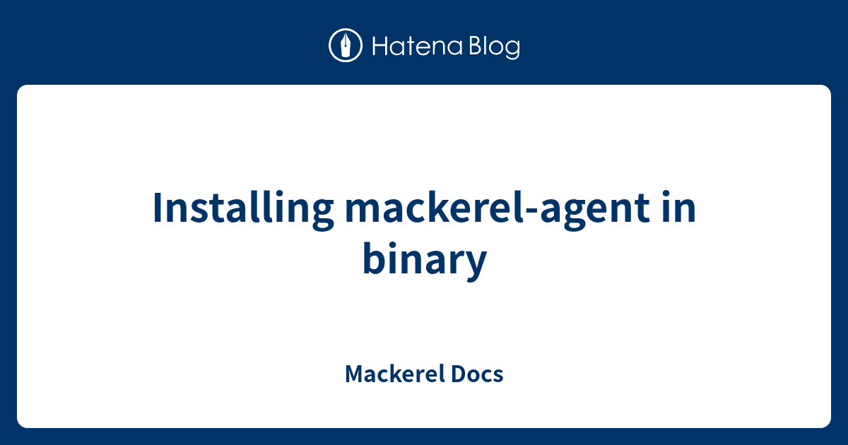 Installing mackerel-agent in binary - Mackerel Docs