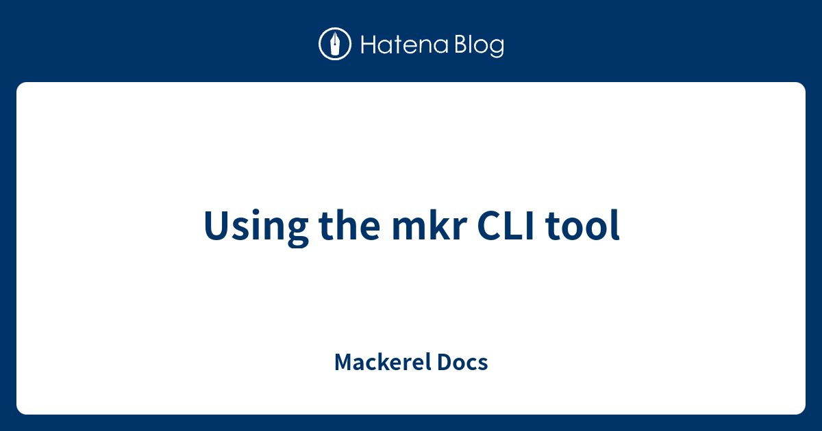 Using the mkr CLI tool - Mackerel Docs