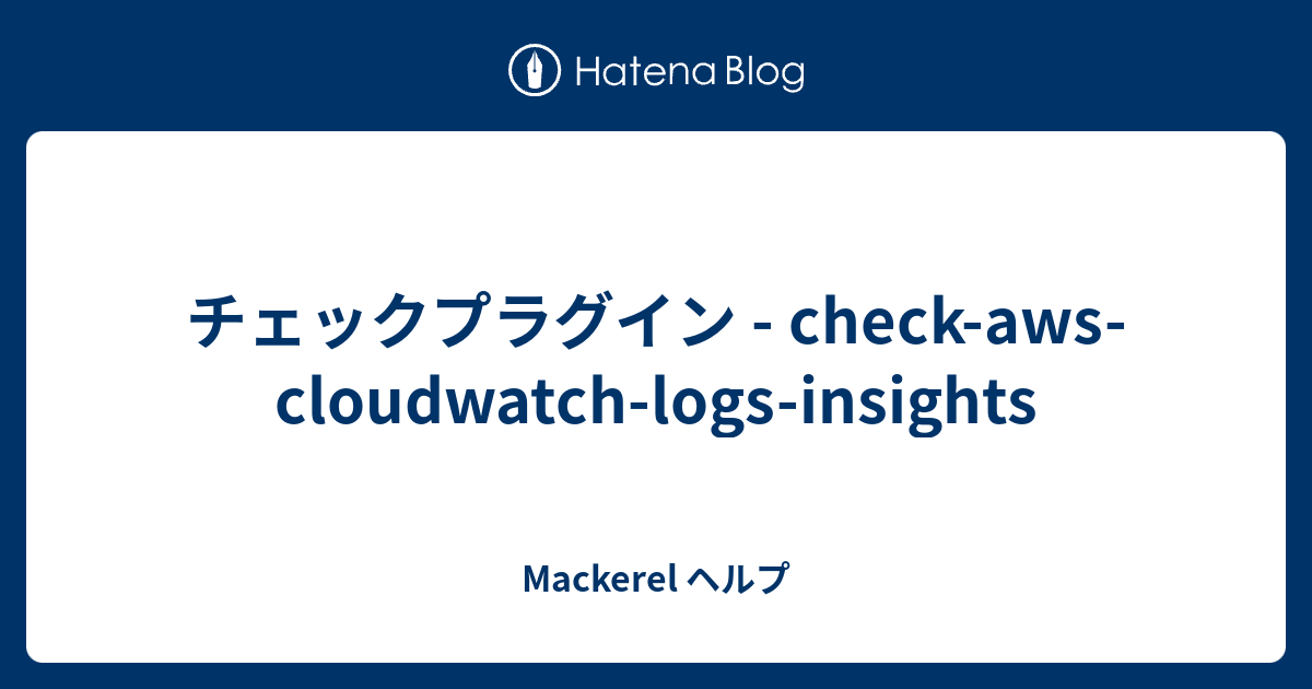 チェックプラグイン - check-aws-cloudwatch-logs-insights - Mackerel ヘルプ