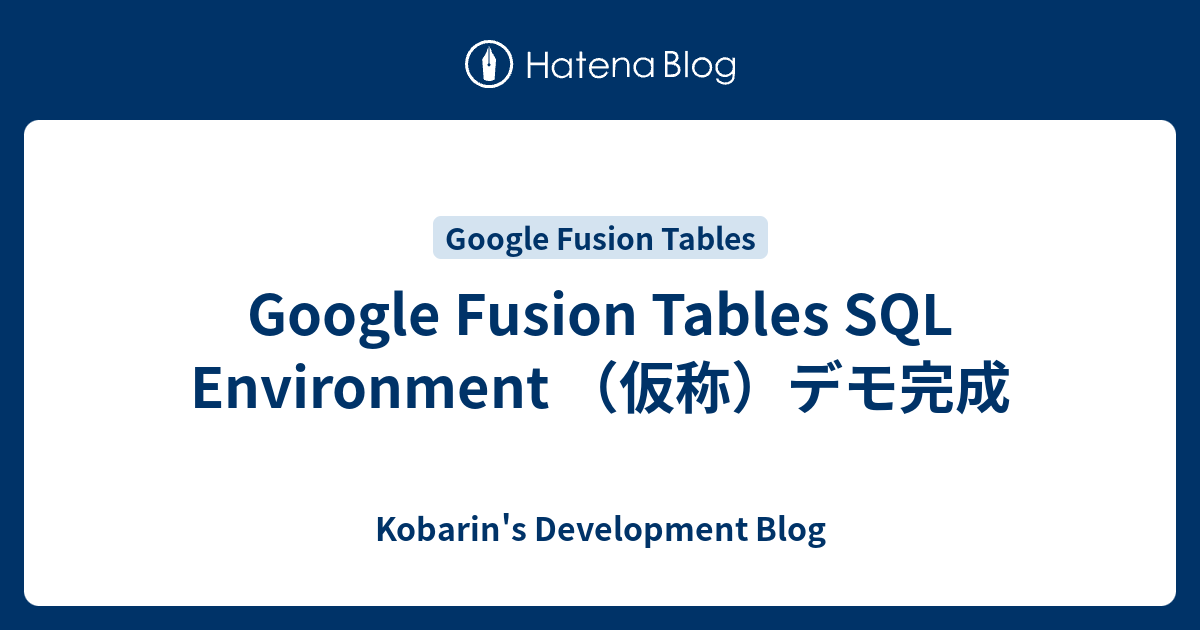 Google Fusion Tables SQL Environment （仮称）デモ完成 - Kobarin's Development Blog