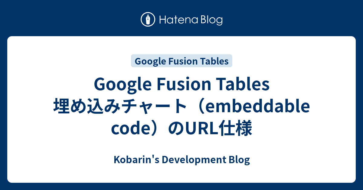 Google Fusion Tables 埋め込みチャート（embeddable code）のURL仕様 - Kobarin's Development Blog