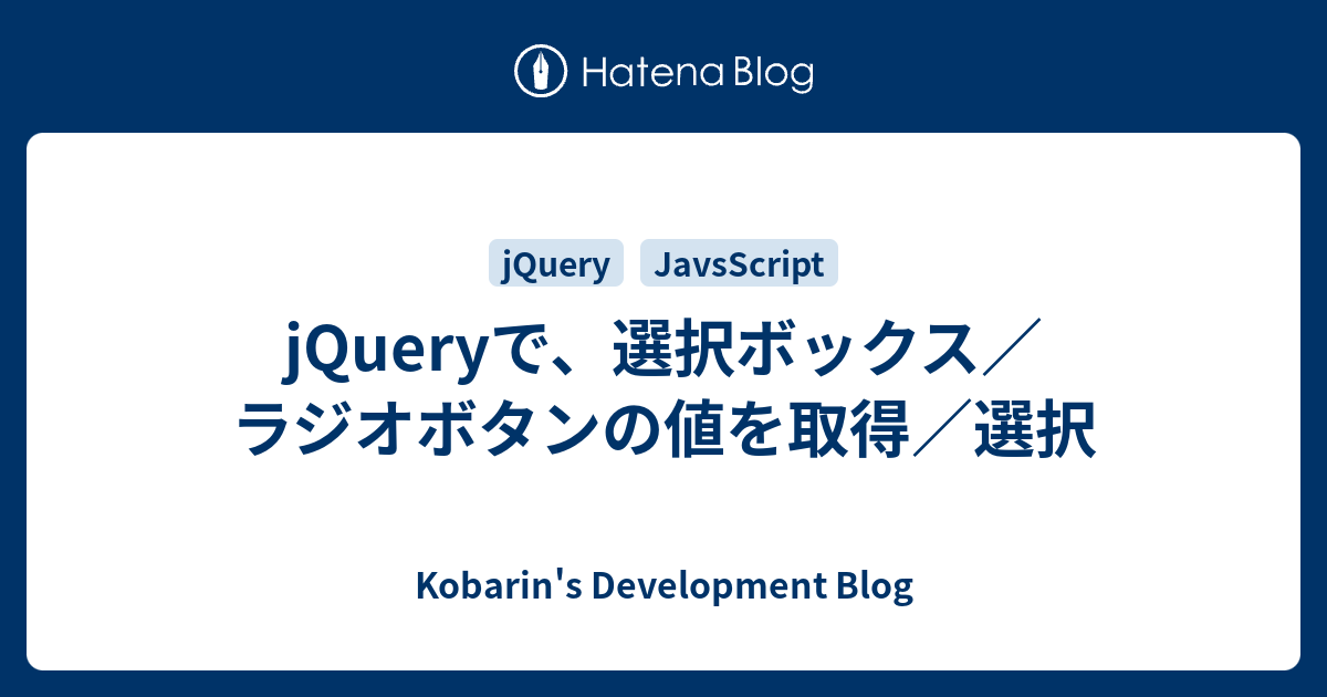 jQueryで、選択ボックス／ラジオボタンの値を取得／選択 - Kobarin's Development Blog