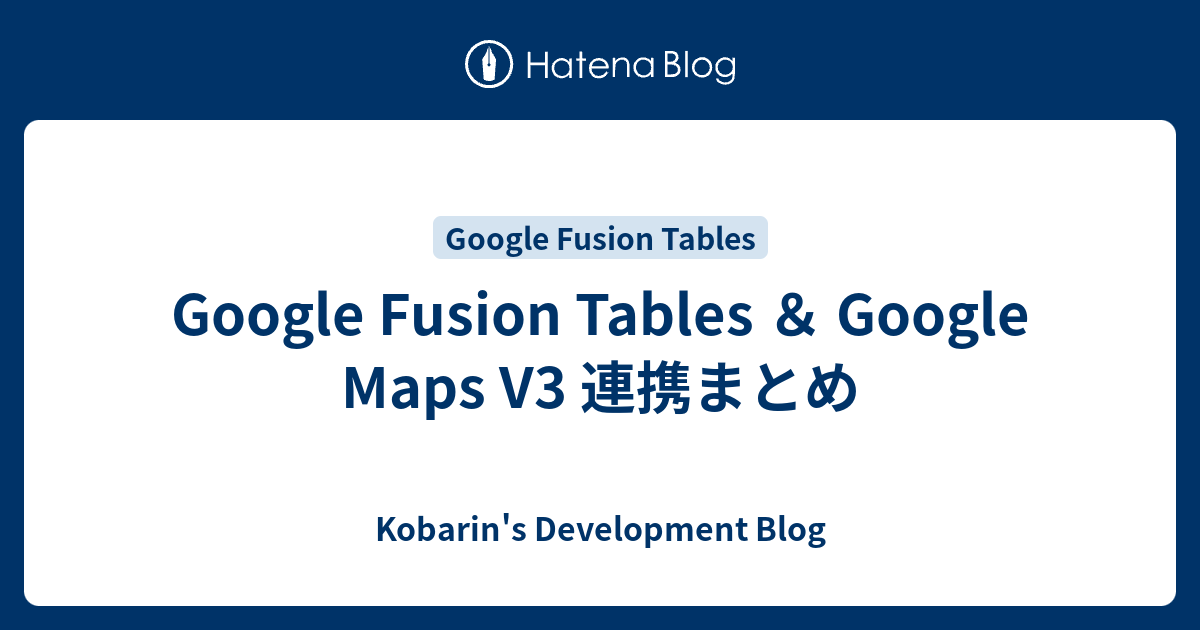 Google Fusion Tables ＆ Google Maps V3 連携まとめ - Kobarin's Development Blog