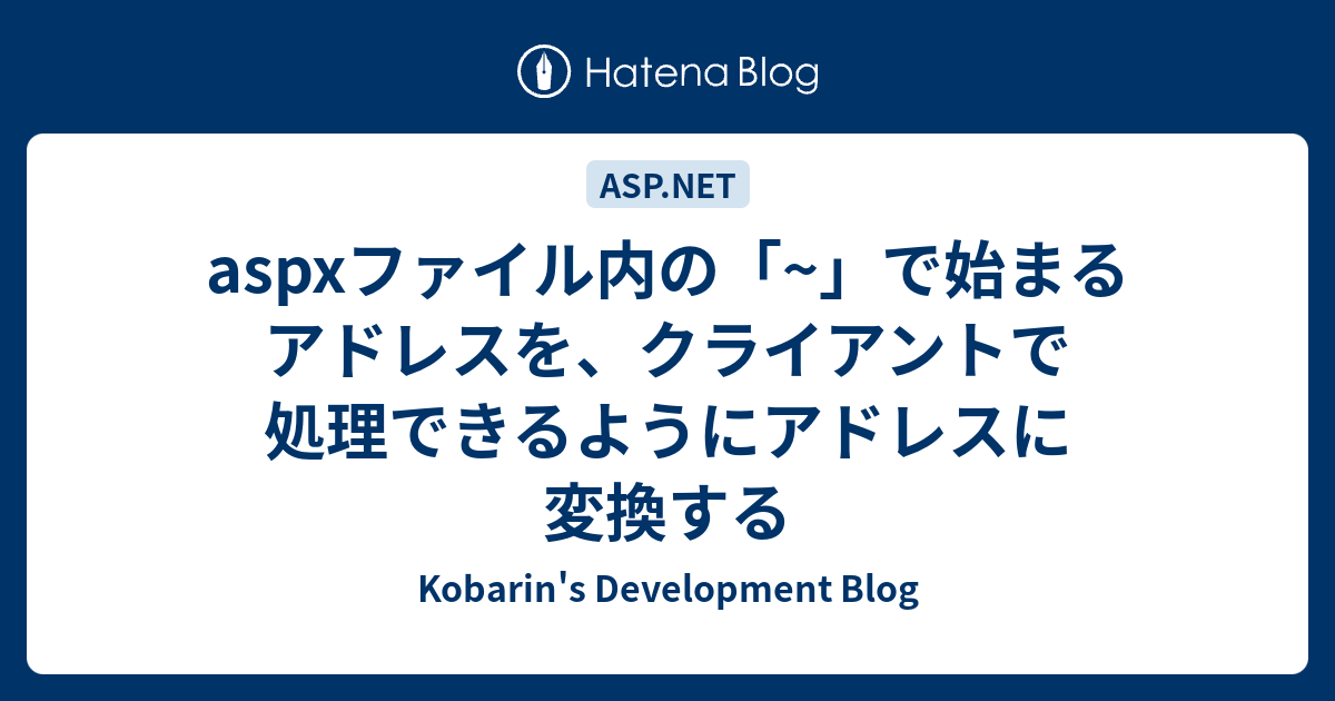 aspxファイル内の「~」で始まるアドレスを、クライアントで処理できるようにアドレスに変換する - Kobarin's Development Blog