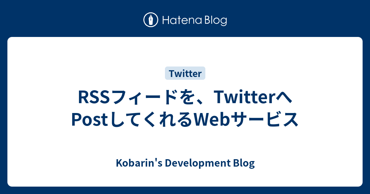 RSSフィードを、TwitterへPostしてくれるWebサービス - Kobarin's Development Blog