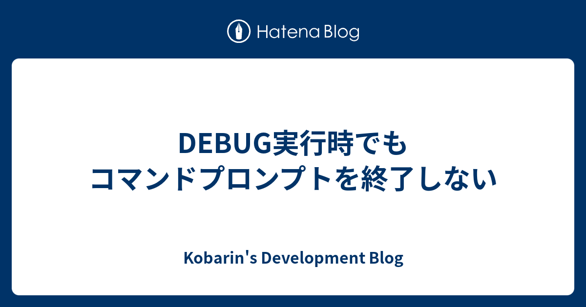 DEBUG実行時でもコマンドプロンプトを終了しない - Kobarin's Development Blog
