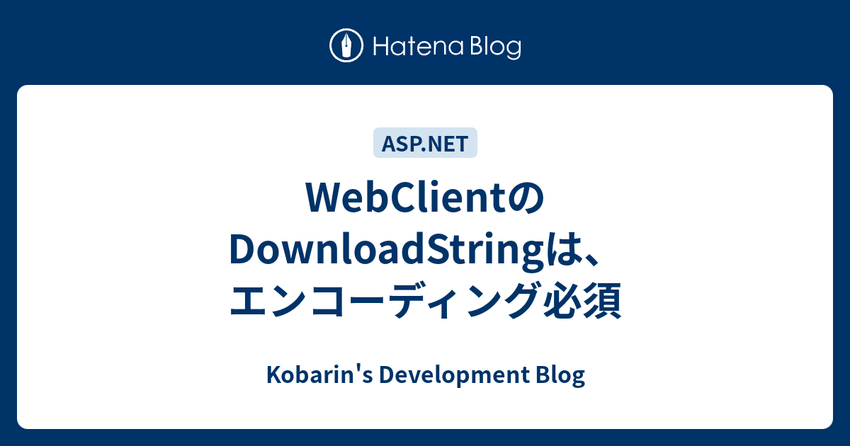 WebClientのDownloadStringは、エンコーディング必須 - Kobarin's Development Blog