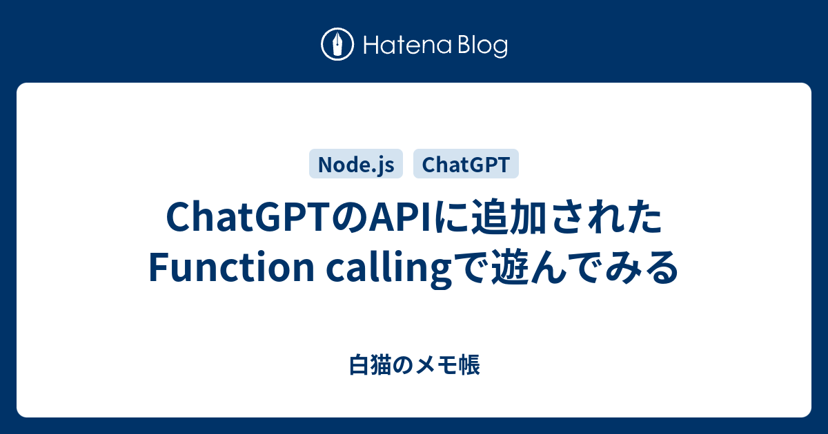 ChatGPTのAPIに追加されたFunction callingで遊んでみる - 白猫のメモ帳