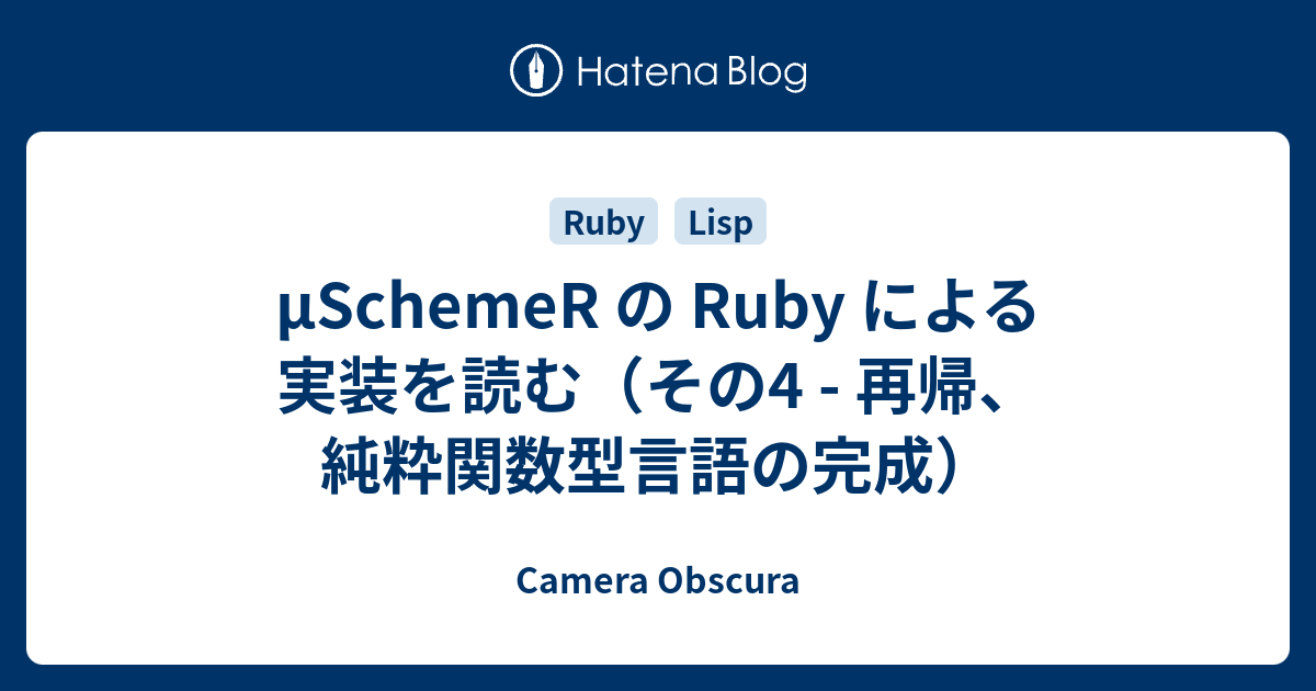 μSchemeR の Ruby による実装を読む（その4 - 再帰、純粋関数型言語の完成） - Camera Obscura