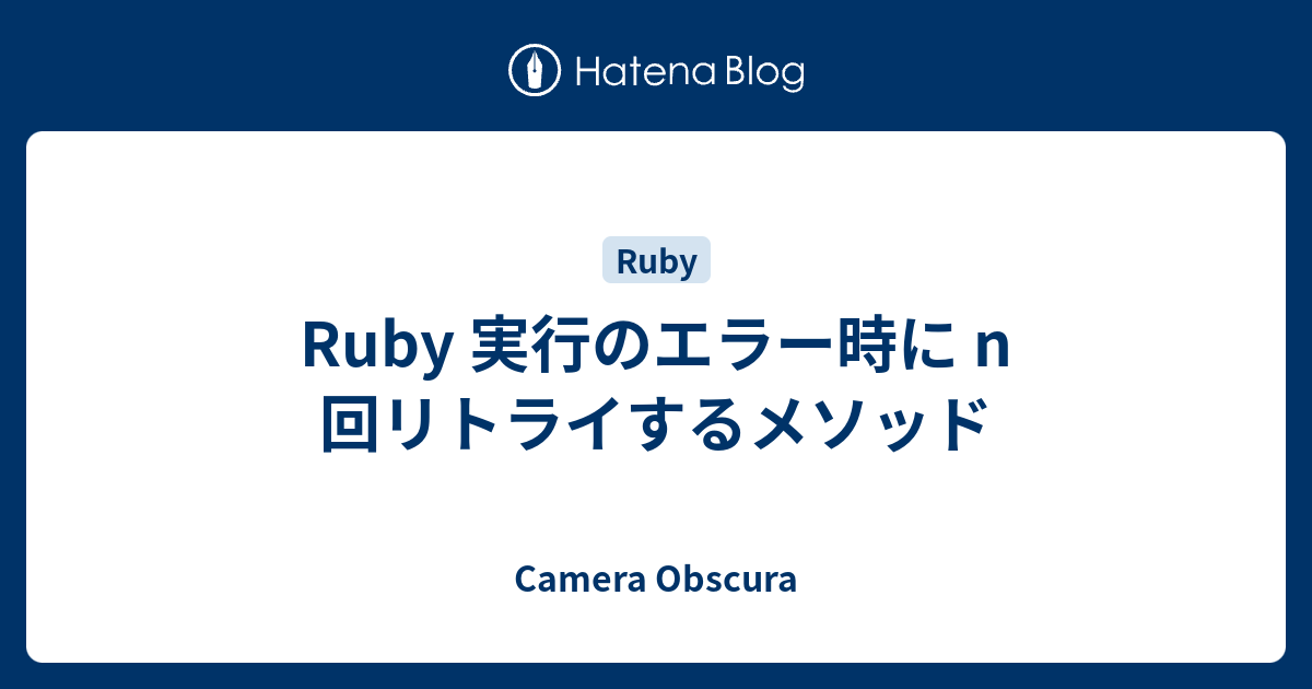 Ruby 実行のエラー時に n 回リトライするメソッド - Camera Obscura