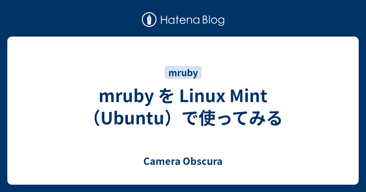 mruby を Linux Mint（Ubuntu）で使ってみる - Camera Obscura