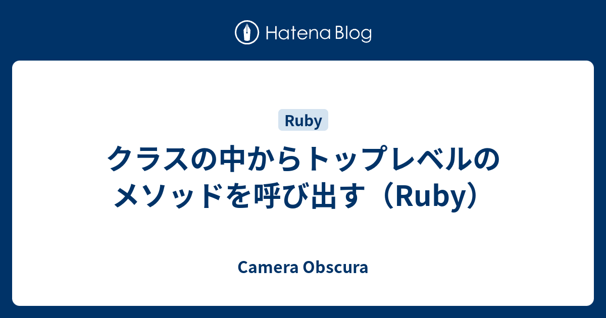 クラスの中からトップレベルのメソッドを呼び出す（Ruby） - Camera Obscura