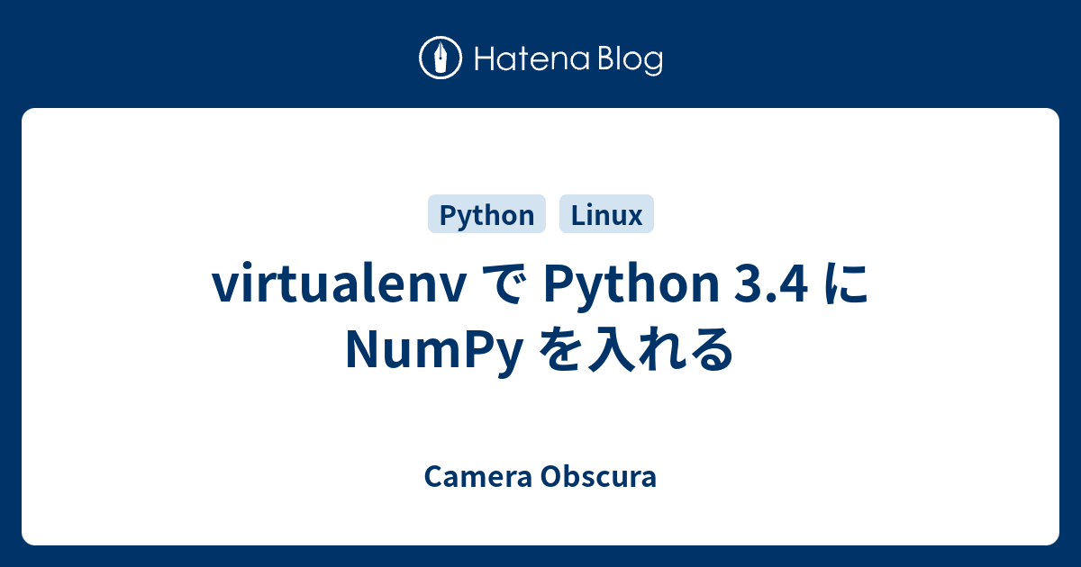 virtualenv で Python 3.4 にNumPy を入れる - Camera Obscura