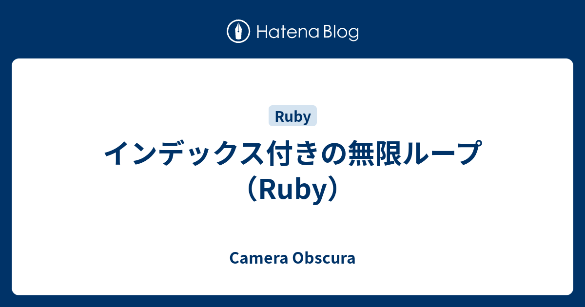 インデックス付きの無限ループ（Ruby） - Camera Obscura