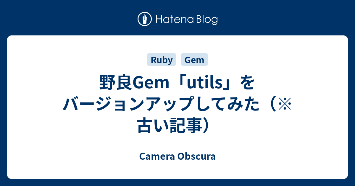 野良Gem「utils」をバージョンアップしてみた（※古い記事） - Camera Obscura