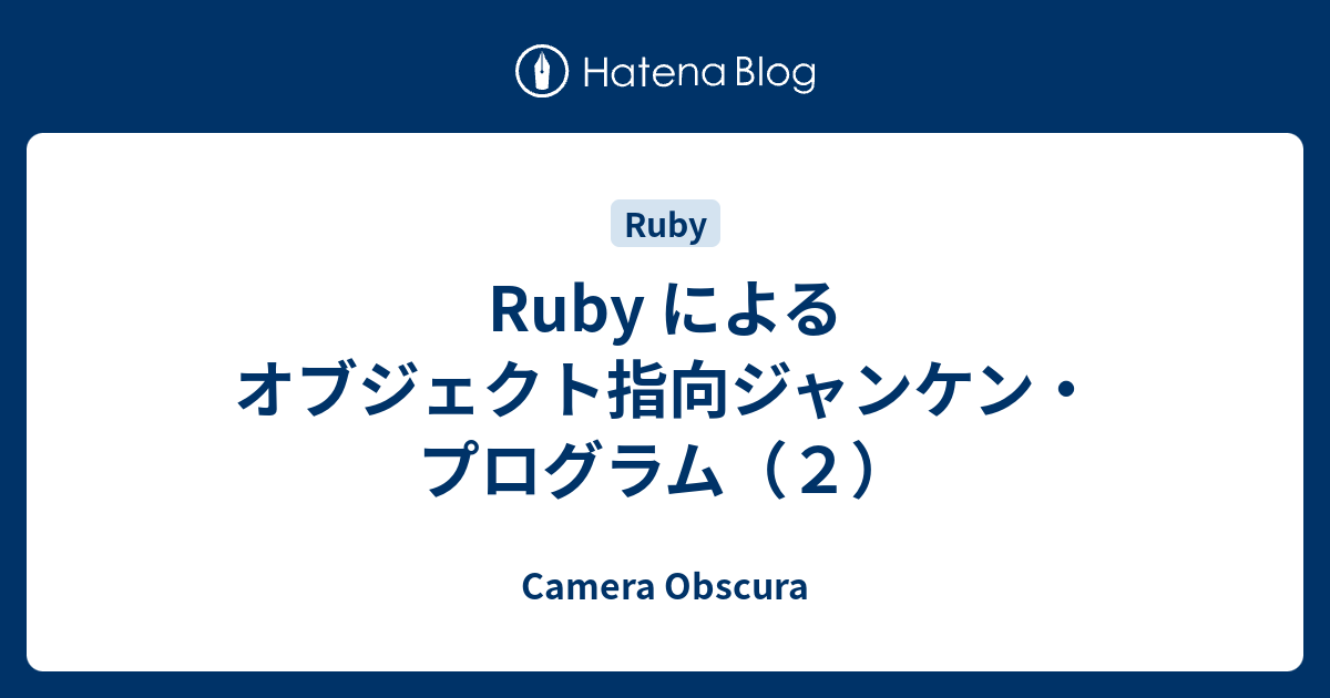Ruby によるオブジェクト指向ジャンケン・プログラム（2） - Camera Obscura