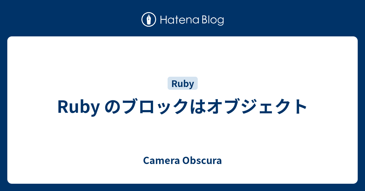 Ruby のブロックはオブジェクト - Camera Obscura