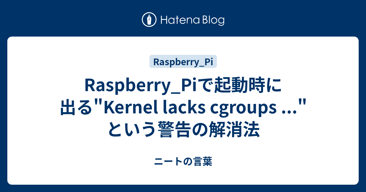 Raspberry_Piで起動時に出る"Kernel lacks cgroups ..."という警告の解消法 - ニートの言葉