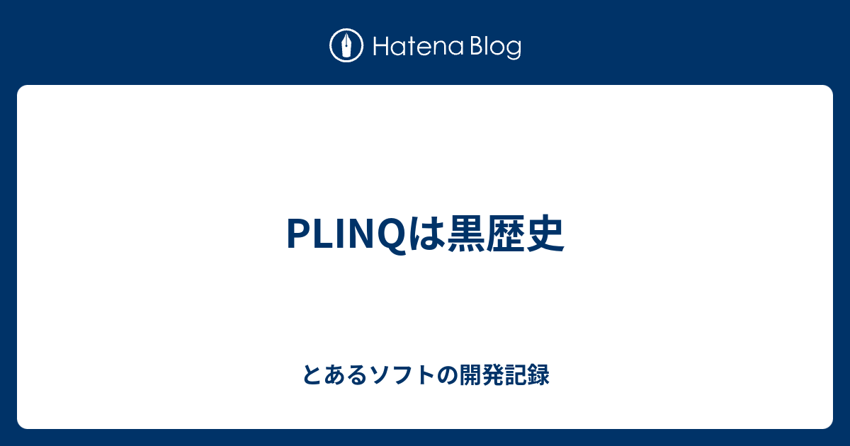 PLINQは黒歴史 - とあるソフトの開発記録
