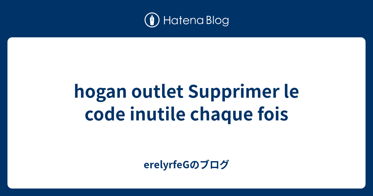 hogan outlet Supprimer le code inutile chaque fois - erelyrfeGのブログ