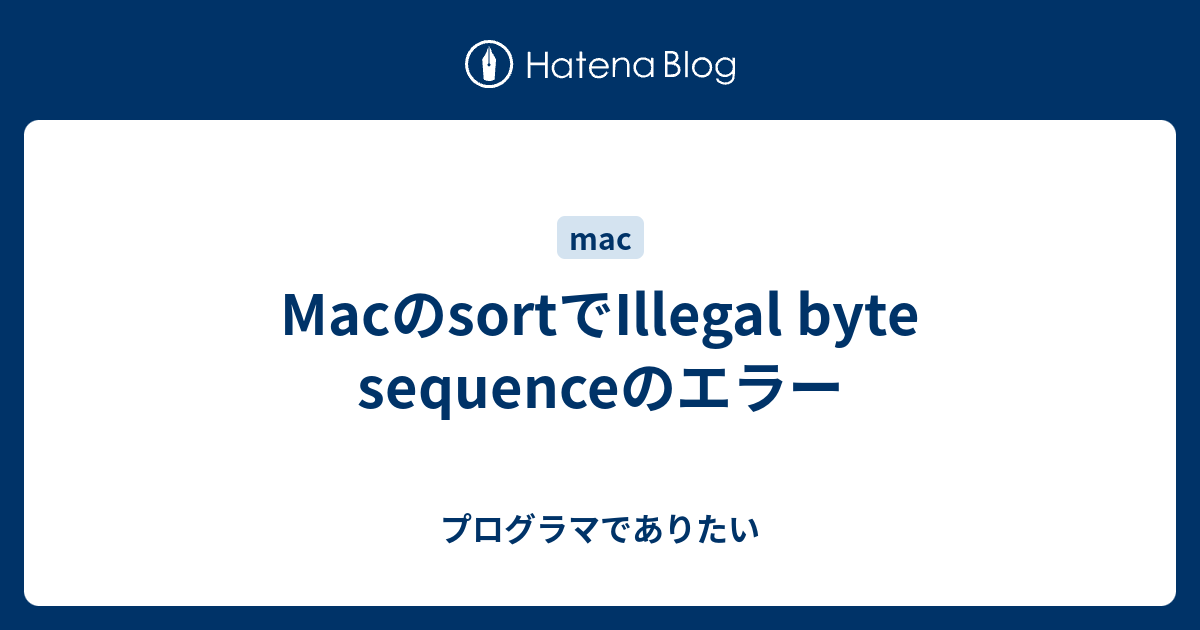 Macのsortでillegal Byte Sequenceのエラー プログラマでありたい 
