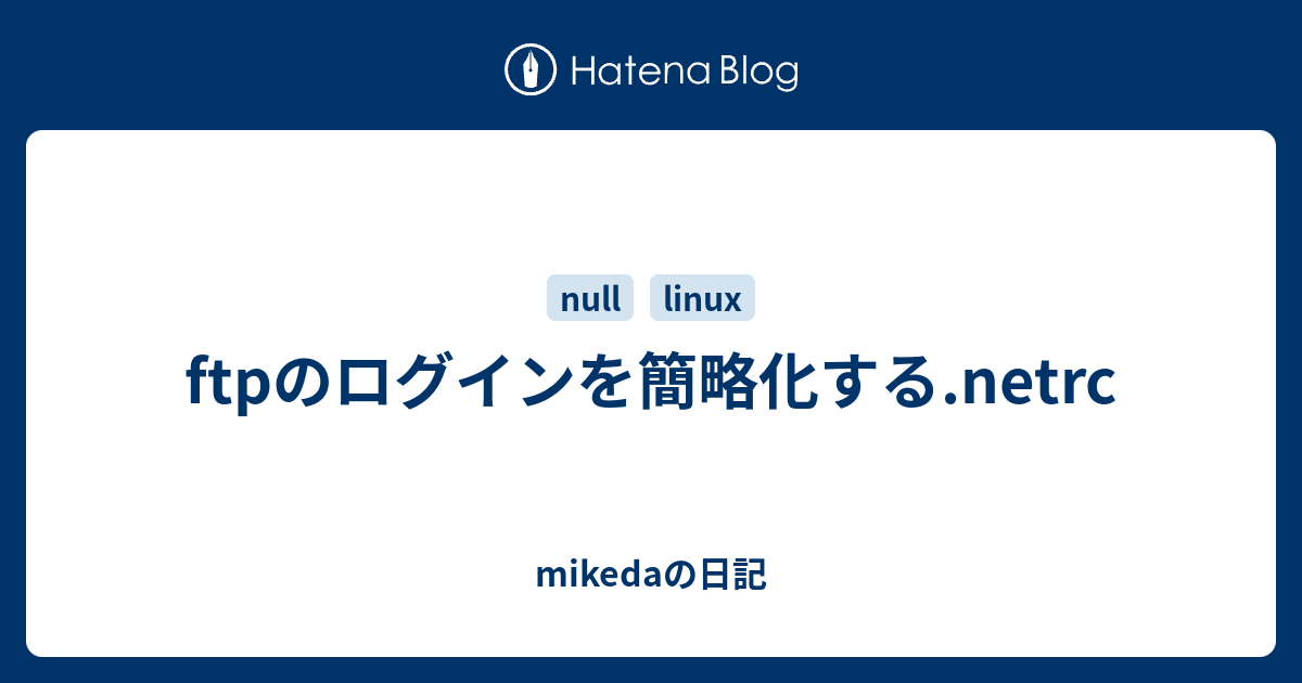 ftpのログインを簡略化する.netrc - mikedaの日記