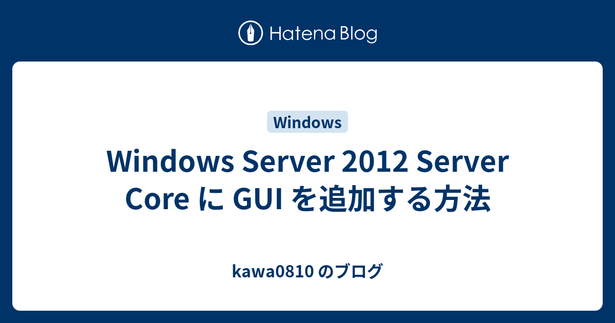 Windows Server 2012 Server Core に GUI を追加する方法 - kawa0810 のブログ