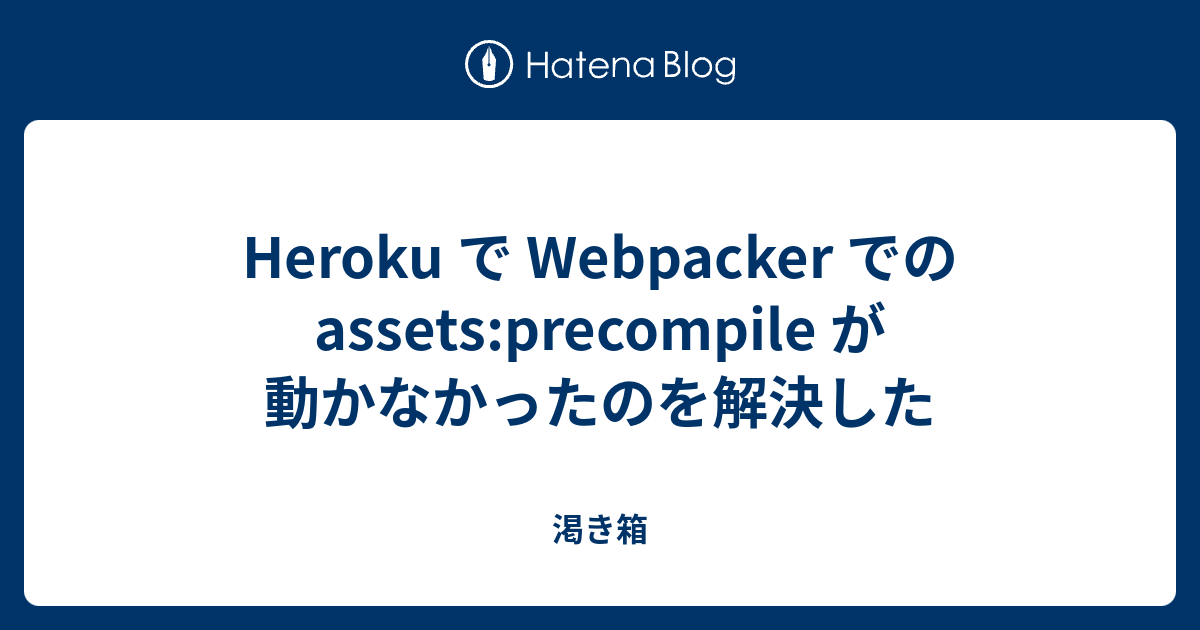 Heroku で Webpacker での assets:precompile が動かなかったのを解決した - 渇き箱