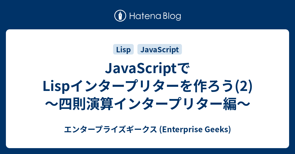 JavaScriptでLispインタープリターを作ろう(2) ～四則演算インタープリター編～ - エンタープライズギークス (Enterprise Geeks)
