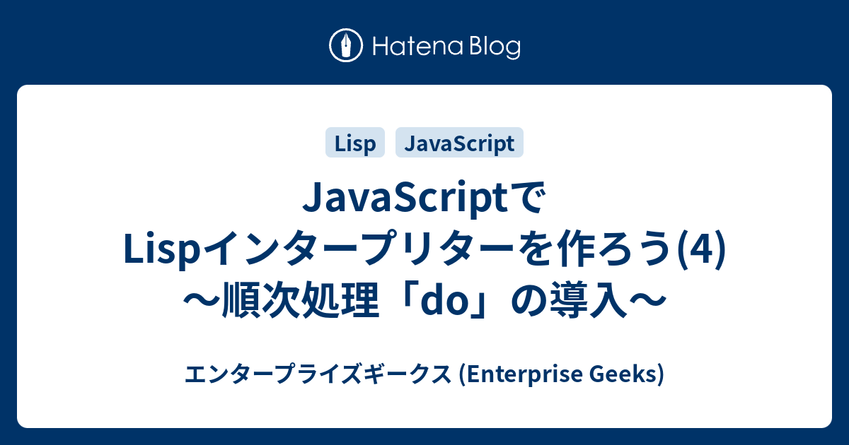 JavaScriptでLispインタープリターを作ろう(4) ～順次処理「do」の導入～ - エンタープライズギークス (Enterprise Geeks)