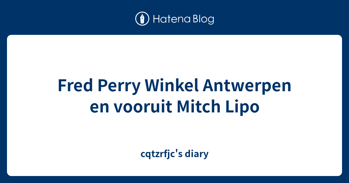 Fred Perry Winkel Antwerpen en vooruit Mitch Lipo - cqtzrfjc's diary