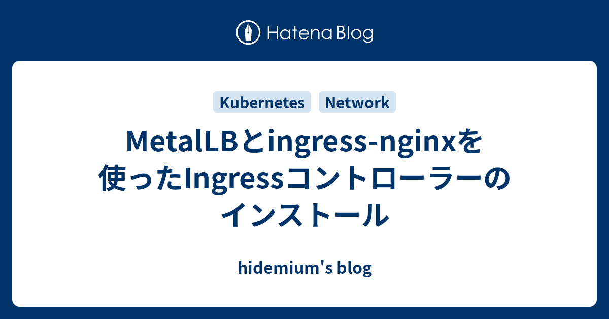 MetalLBとingress-nginxを使ったIngressコントローラーのインストール - hidemium's blog