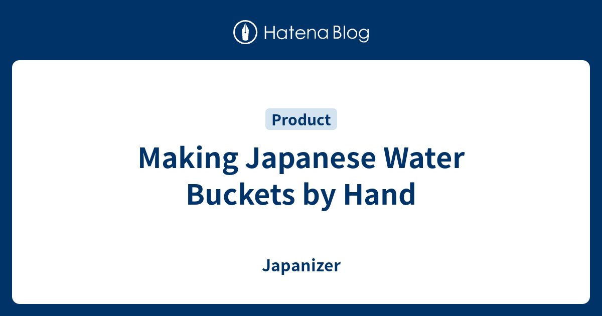 Making Japanese Water Buckets by Hand - Japanizer