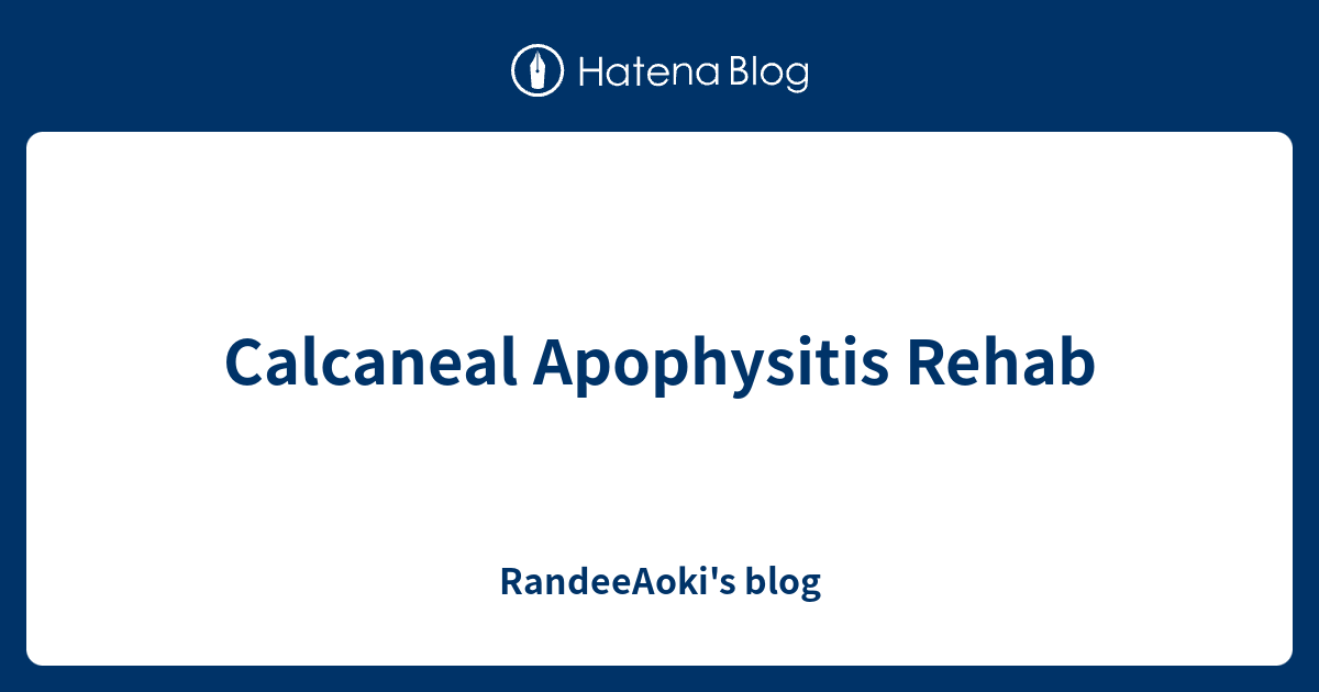 Calcaneal Apophysitis Rehab - RandeeAoki's blog