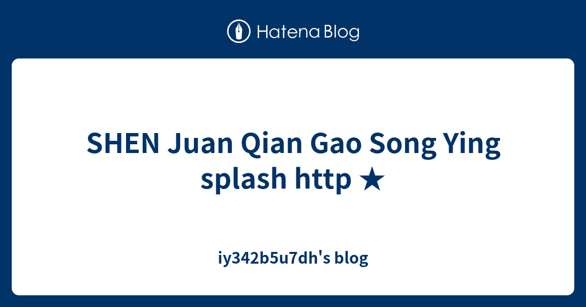 SHEN Juan Qian Gao Song Ying splash http ★ - iy342b5u7dh's blog