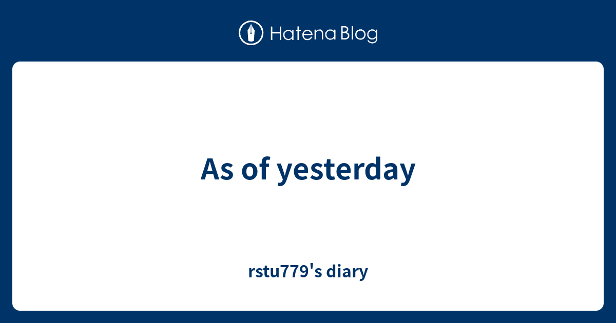 As of yesterday - rstu779's diary