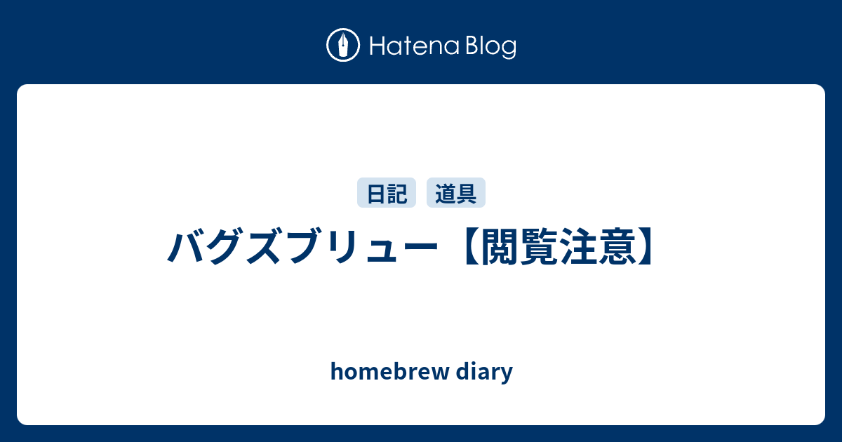 バグズブリュー【閲覧注意】 - homebrew diary