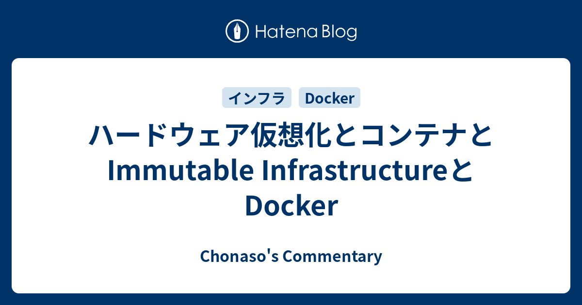 ハードウェア仮想化とコンテナとImmutable InfrastructureとDocker - Chonaso's Commentary