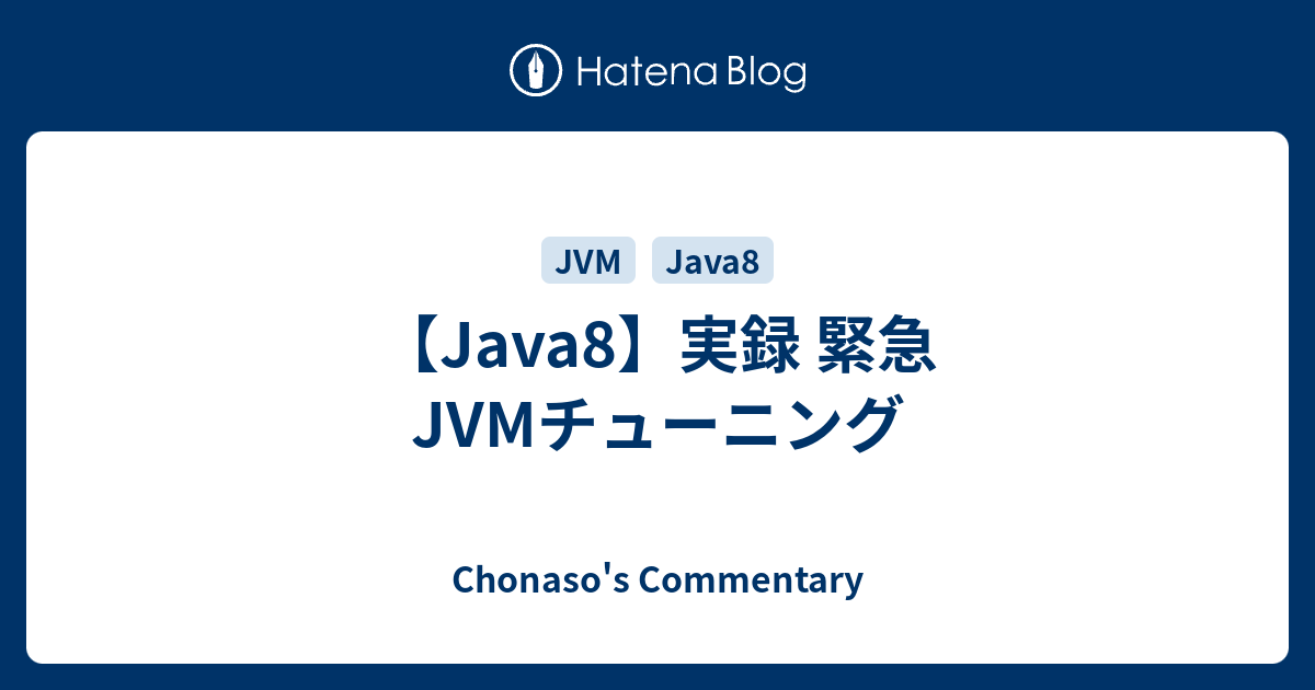 【Java8】実録 緊急JVMチューニング - Chonaso's Commentary
