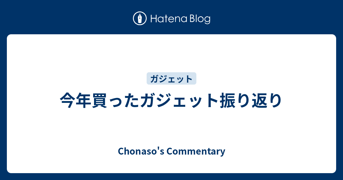 今年買ったガジェット振り返り - Chonaso's Commentary