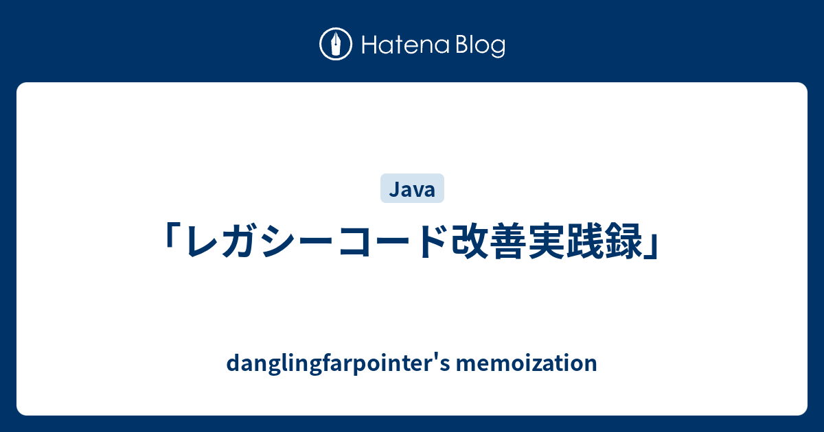 「レガシーコード改善実践録」 - danglingfarpointer's memoization