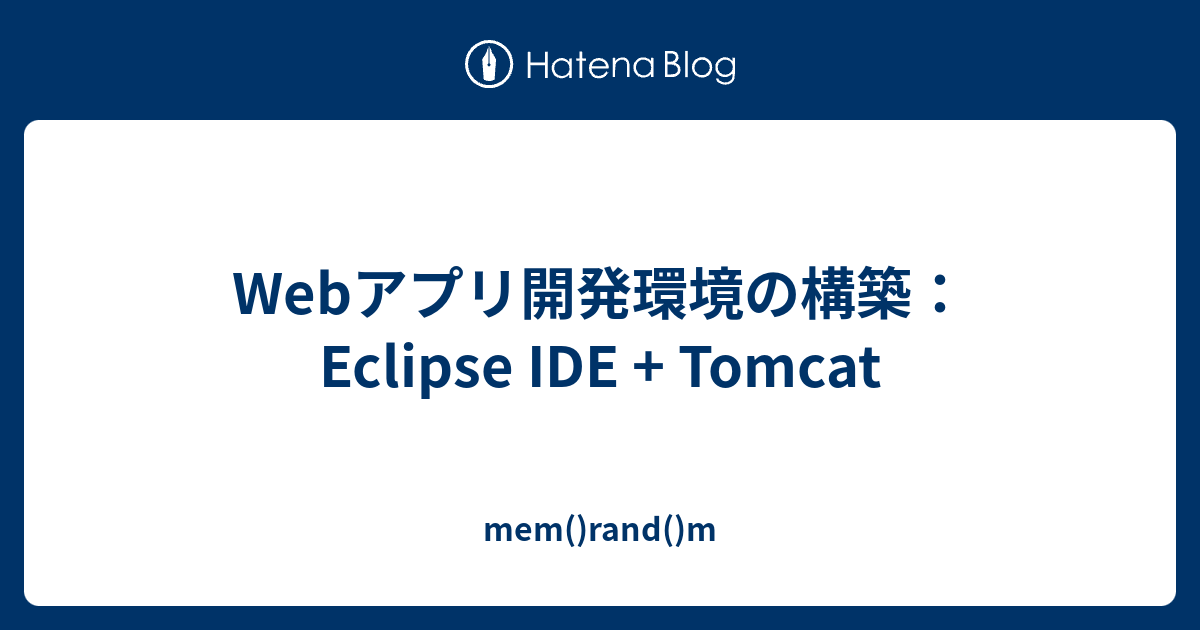 Webアプリ開発環境の構築：Eclipse IDE + Tomcat - mem()rand()m