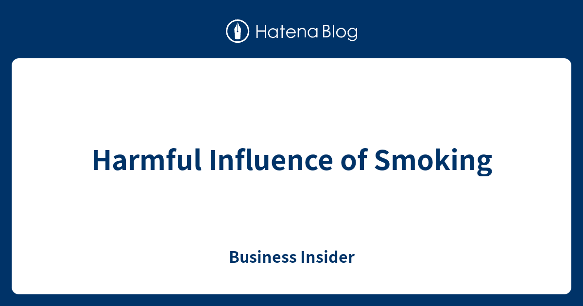 Harmful Influence of Smoking - Business Insider