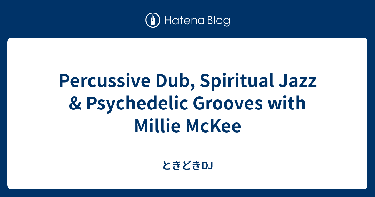 Percussive Dub, Spiritual Jazz & Psychedelic Grooves with Millie McKee ...