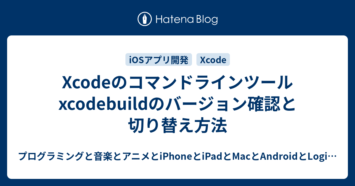 Xcodeのコマンドラインツールxcodebuildのバージョン確認と切り替え方法 - プログラミングと音楽とアニメとiPhoneとiPadとMacとAndroidとLogicとギターとテニスと車