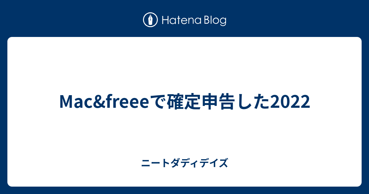 Mac&freeeで確定申告した2022 - ニートダディデイズ