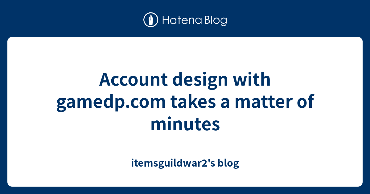 Account design with gamedp.com takes a matter of minutes ...