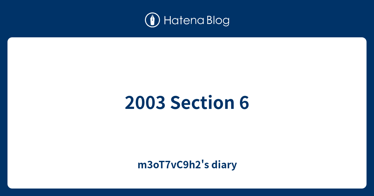 2003 Section 6 - m3oT7vC9h2's diary