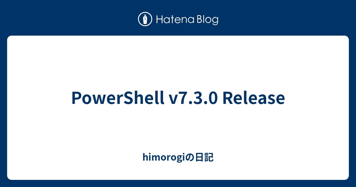 PowerShell v7.3.0 Release - himorogiの日記